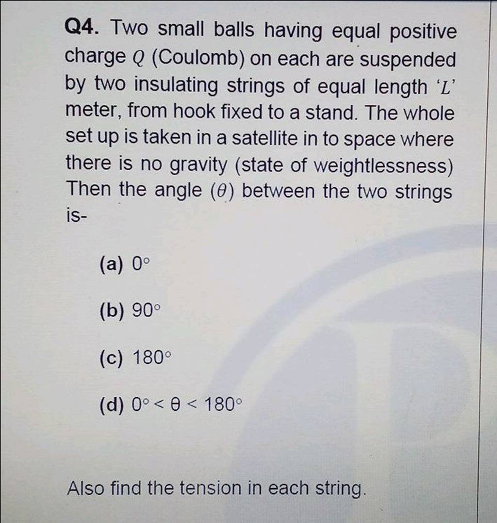 Q4. Two small balls having equal positive charge Q (Coulomb) on each are