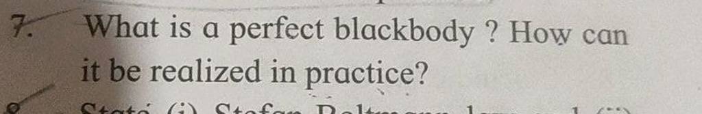 7. What is a perfect blackbody ? How can it be realized in practice?