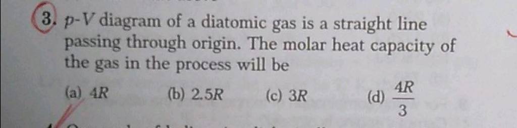 p-V diagram of a diatomic gas is a straight line passing through origin.