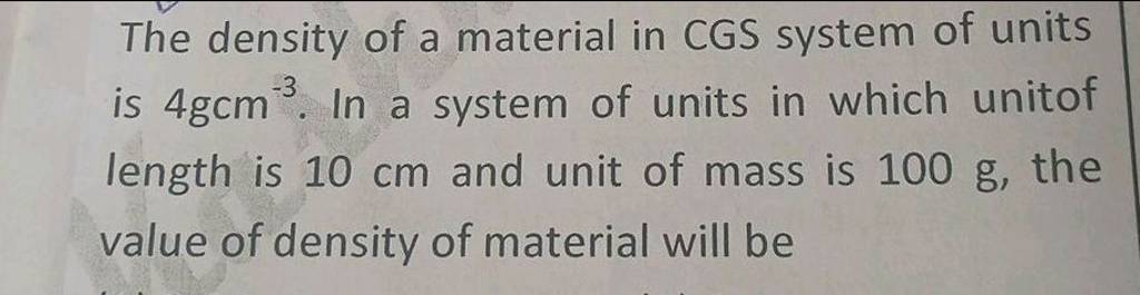 The density of a material in CGS system of units is 4mathrmgcm−3. In a sy..