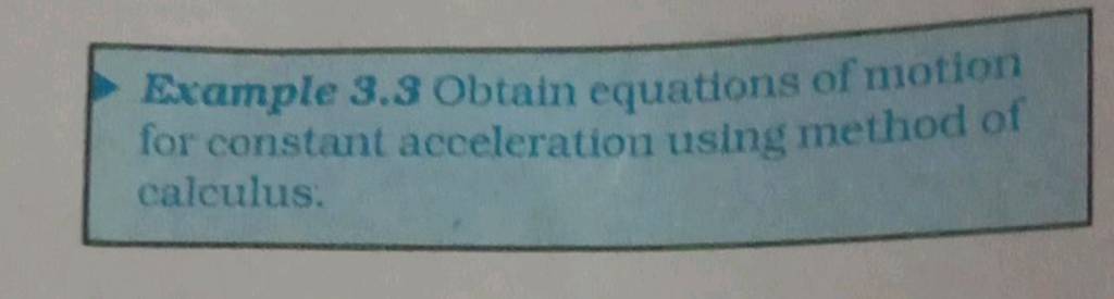 Example 3.3 Obtain equations of motion for constant acceleration using me..