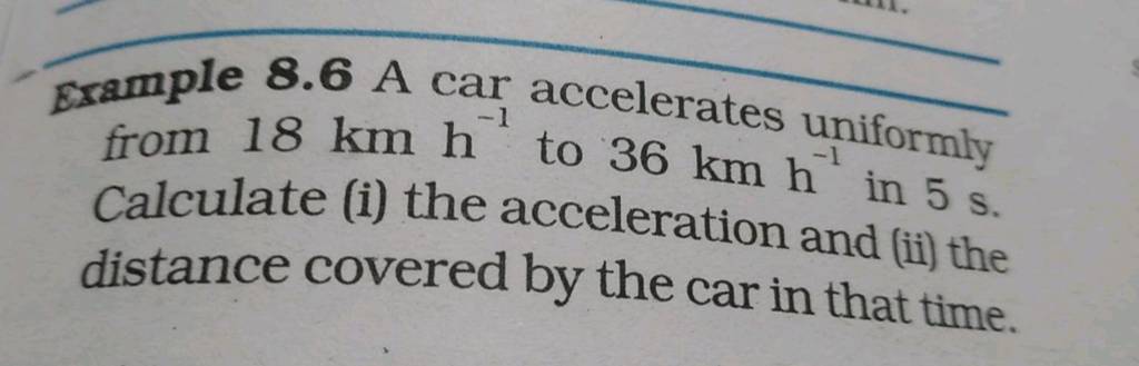 Example 8.6 A car accelerates uniformly from 18mathrm kmmathrm h−1 to 36m..