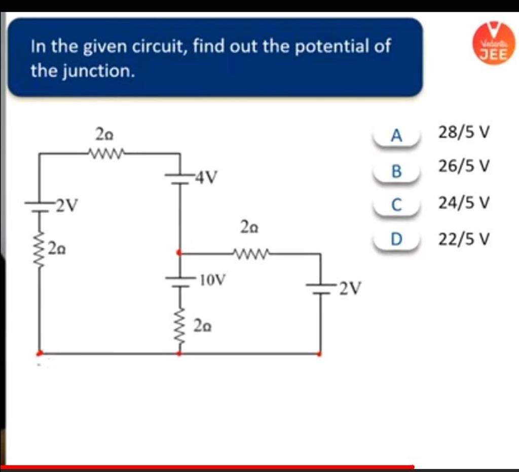 In the given circuit, find out the potential of the junction. | Filo