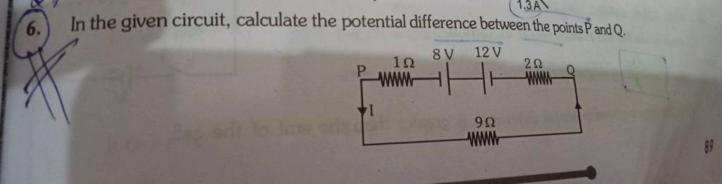 6. In the given circuit, calculate the potential difference between the p.. 6. In the given circuit, calculate the potential difference between the p..