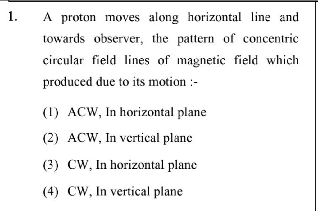 A proton moves along horizontal line and towards observer, the pattern of..