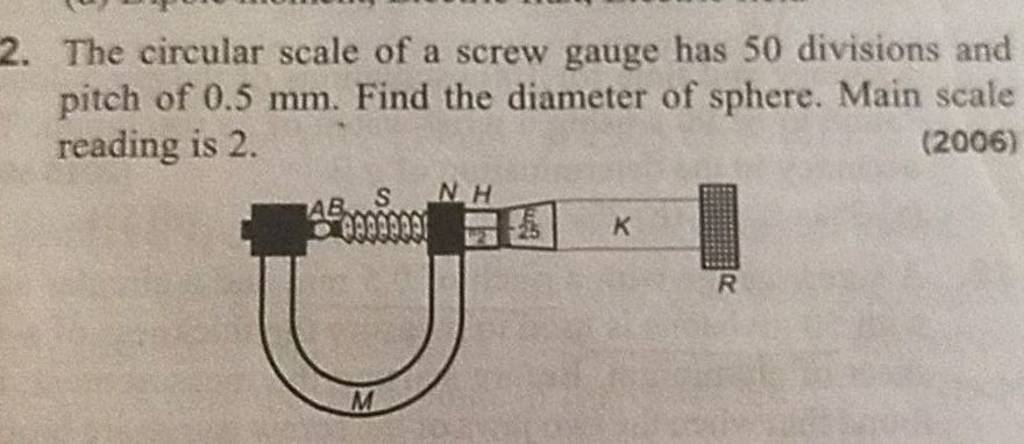 2. The circular scale of a screw gauge has 50 divisions and pitch of 0.5m..