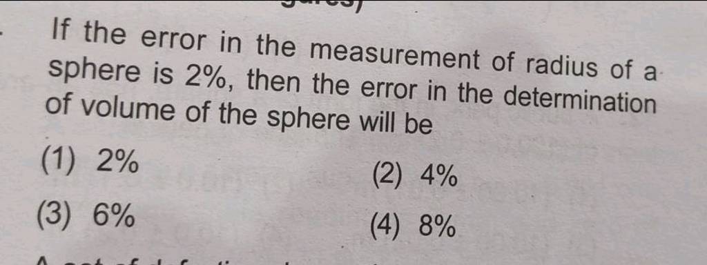 If the error in the measurement of radius of a sphere is 2%, then the err..