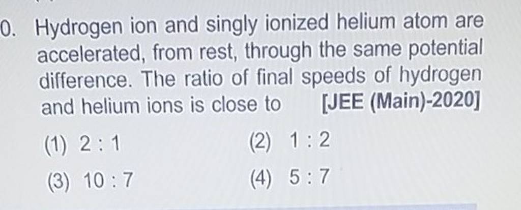 Hydrogen ion and singly ionized helium atom are accelerated, from rest, t..