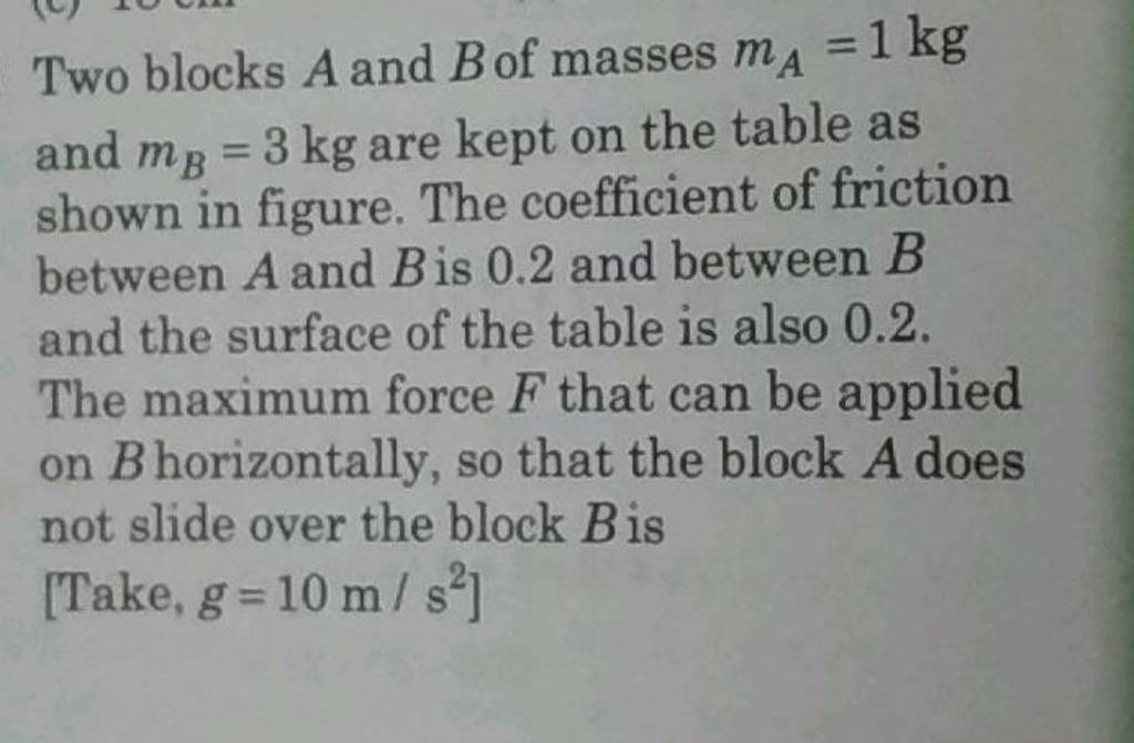 Two blocks A and B of masses mA =1mathrm kg and mB =3mathrm kg are kept o..