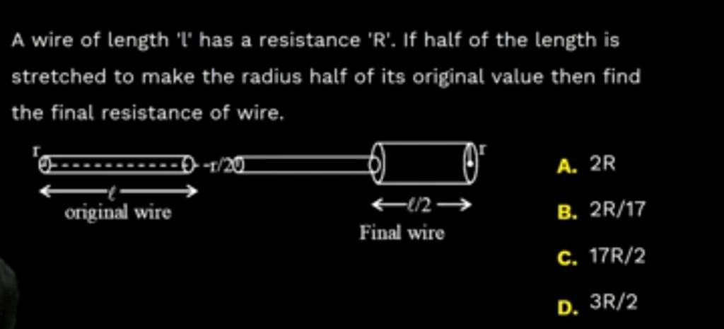 A wire of length l has a resistance R . If half of the length is stretch..