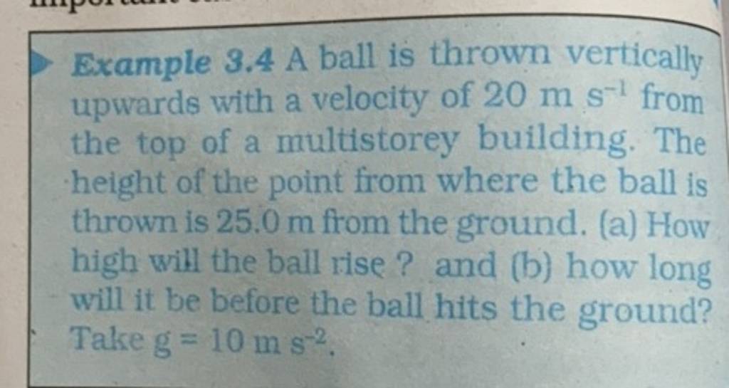 Example 3.4 A ball is thrown vertically upwards with a velocity of 20math..
