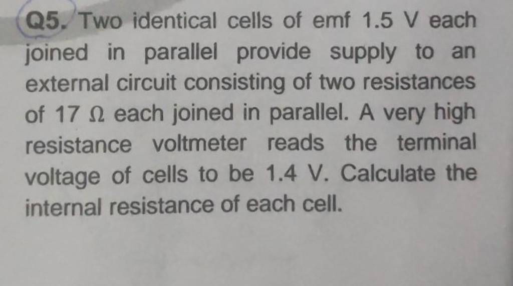 Q5. Two identical cells of emf 1.5mathrm V each joined in parallel provid..