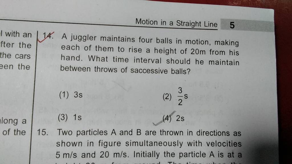 Motion in a Straight Line 5 I with an 14. A juggler maintains four balls