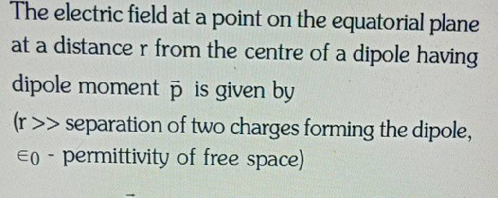 The electric field at a point on the equatorial plane at a distance r fro..
