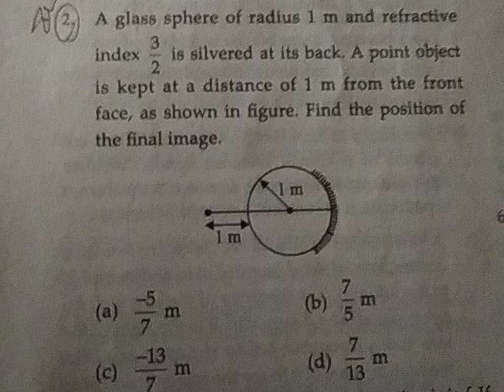 Af (2.) A glass sphere of radius 1mathrm m and refractive index frac32 is..