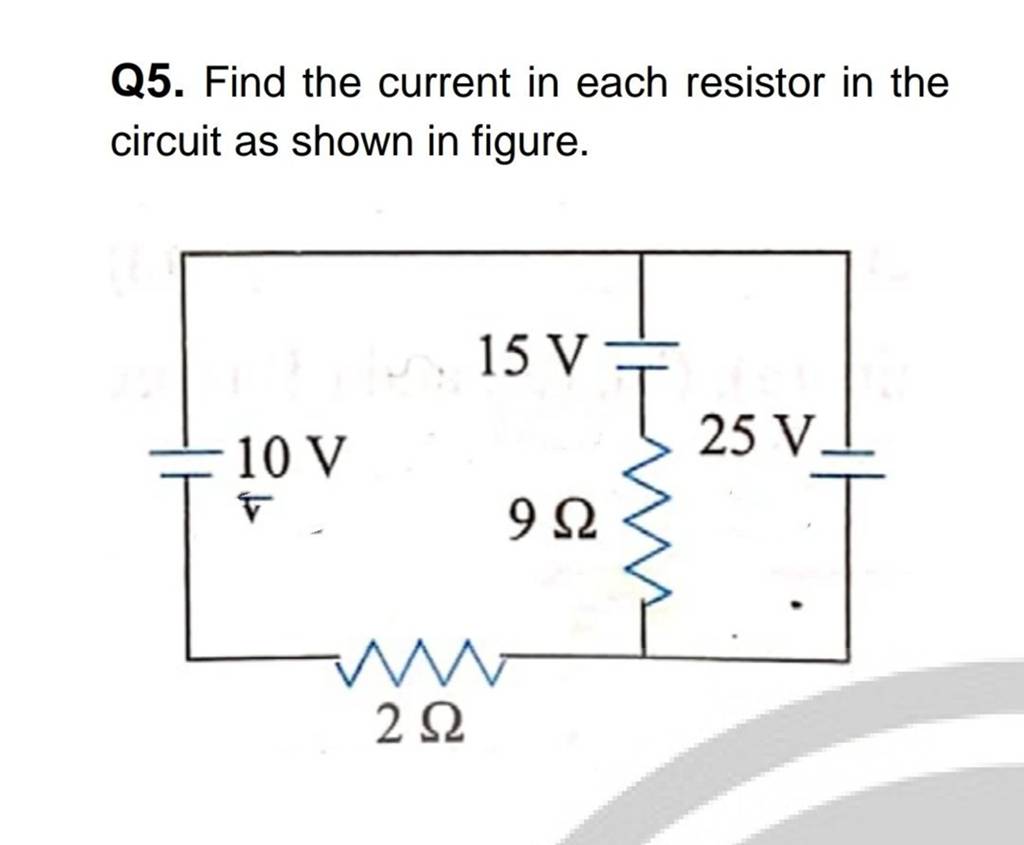 Q5. Find the current in each resistor in the circuit as shown in figure.