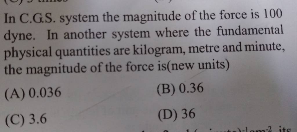 In C.G.S. system the magnitude of the force is 100 dyne. In another syste..