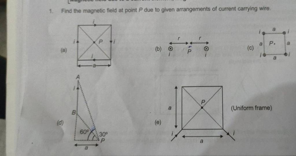 1. Find the magnetic field at point P due to given arrangements of curren..