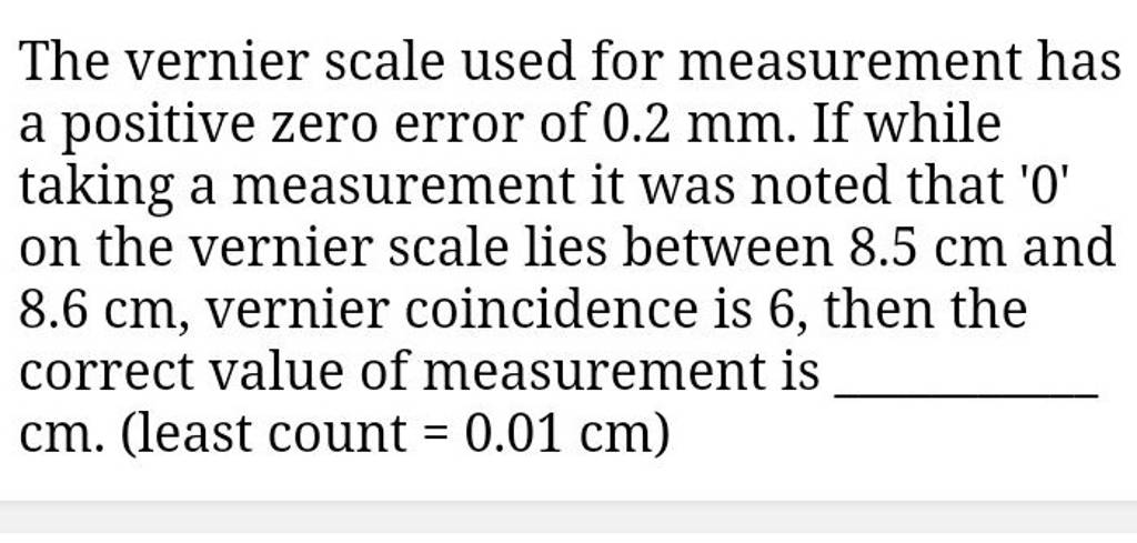 The vernier scale used for measurement has a positive zero error of 0.2ma..
