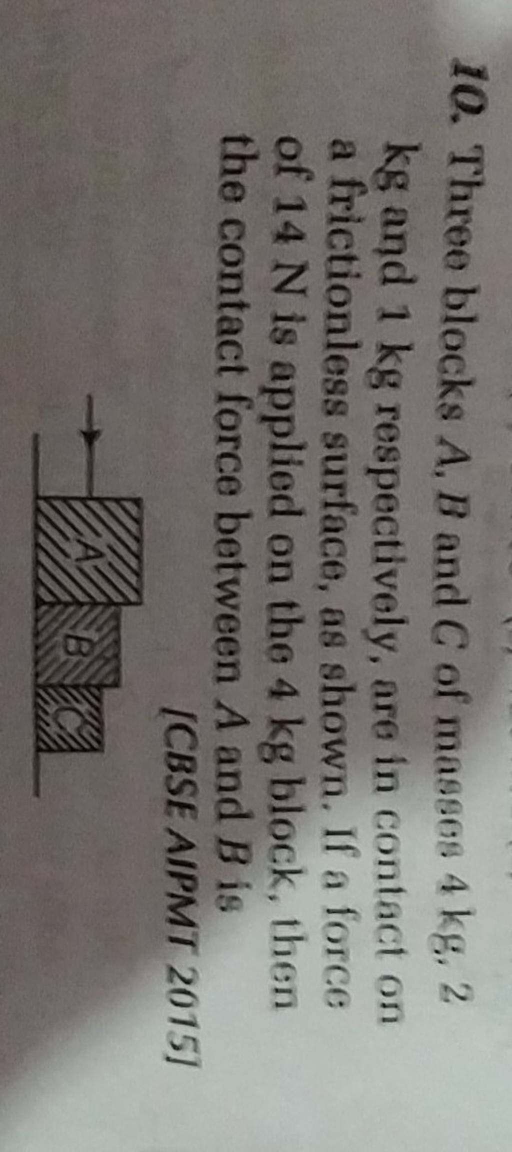 10. Three blocks A,B and C of masses 4mathrm kg,2 mathrmkg and 1mathrm kg..