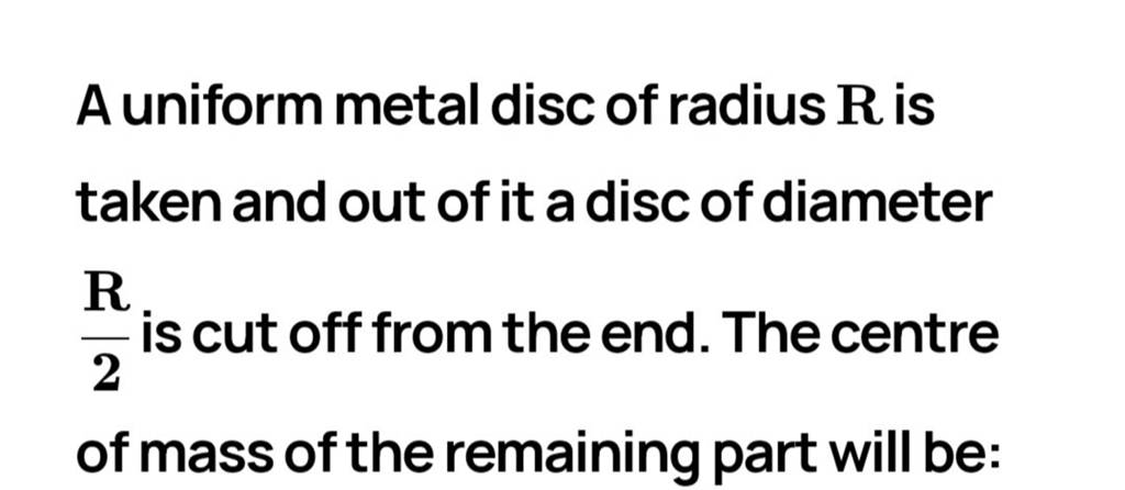 A uniform metal disc of radius R is taken and out of it a disc of diamete..