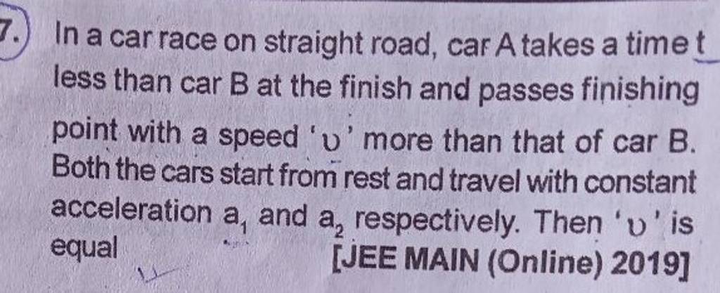 7.) In a car race on straight road, car A takes a time t less than car B