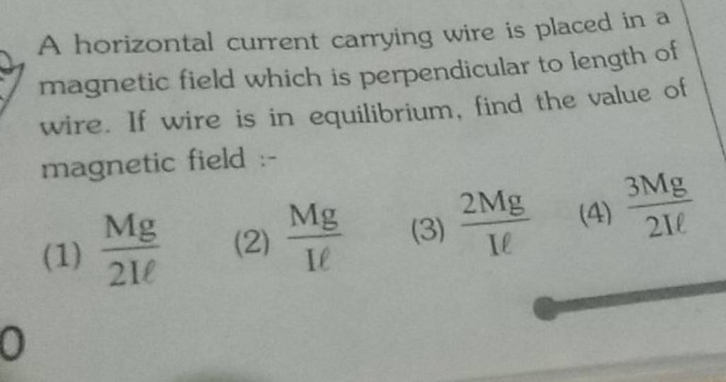 A horizontal current carrying wire is placed in a magnetic field which is..