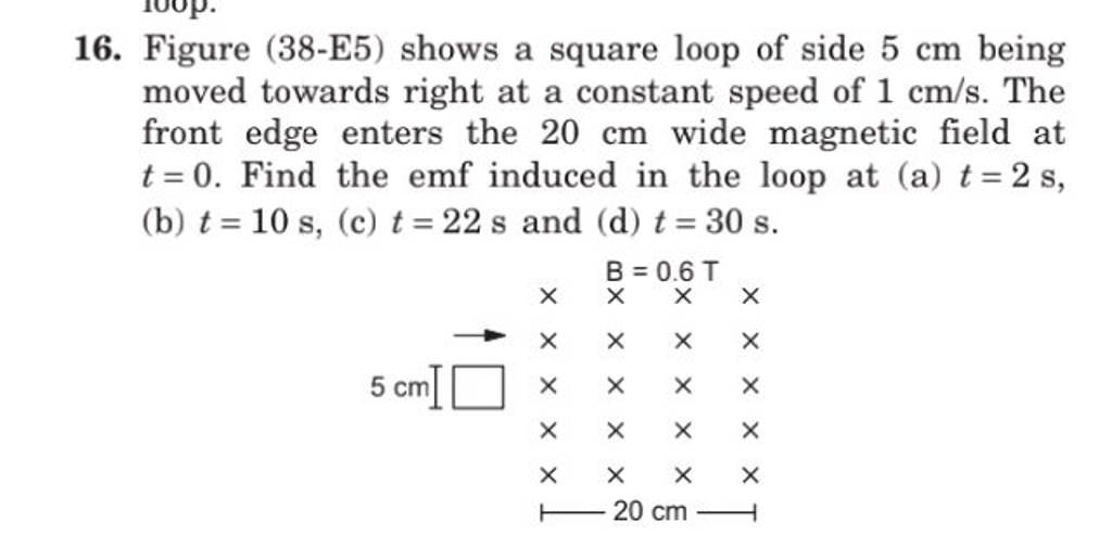 16. Figure (38-E5) shows a square loop of side 5mathrm cm being moved tow..