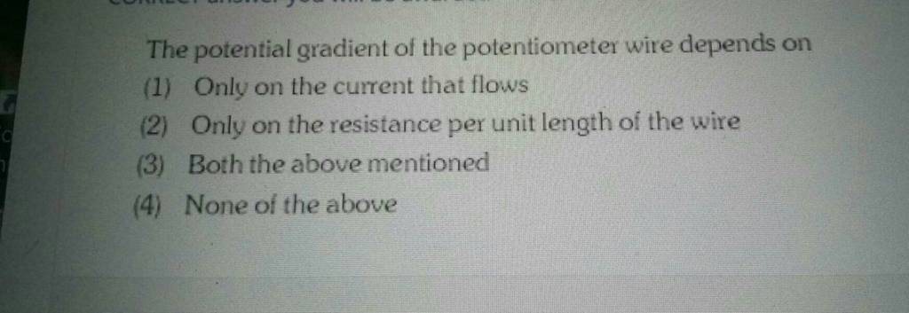 The potential gradient of the potentiometer wire depends on | Filo