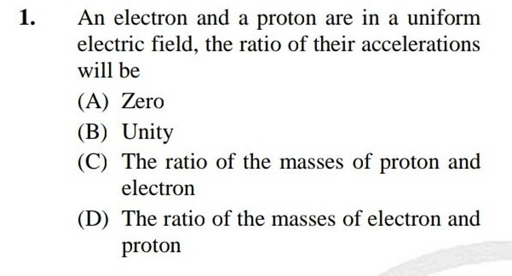 An Electron And A Proton Are In A Uniform Electric Field The Ratio Of Th