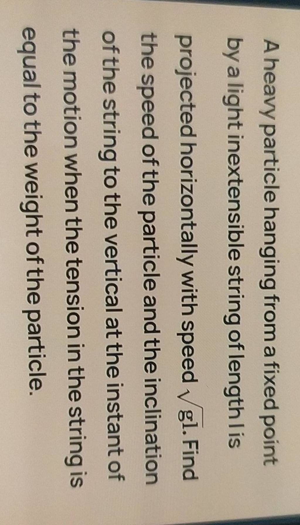 A heavy particle hanging from a fixed point by a light inextensible strin..