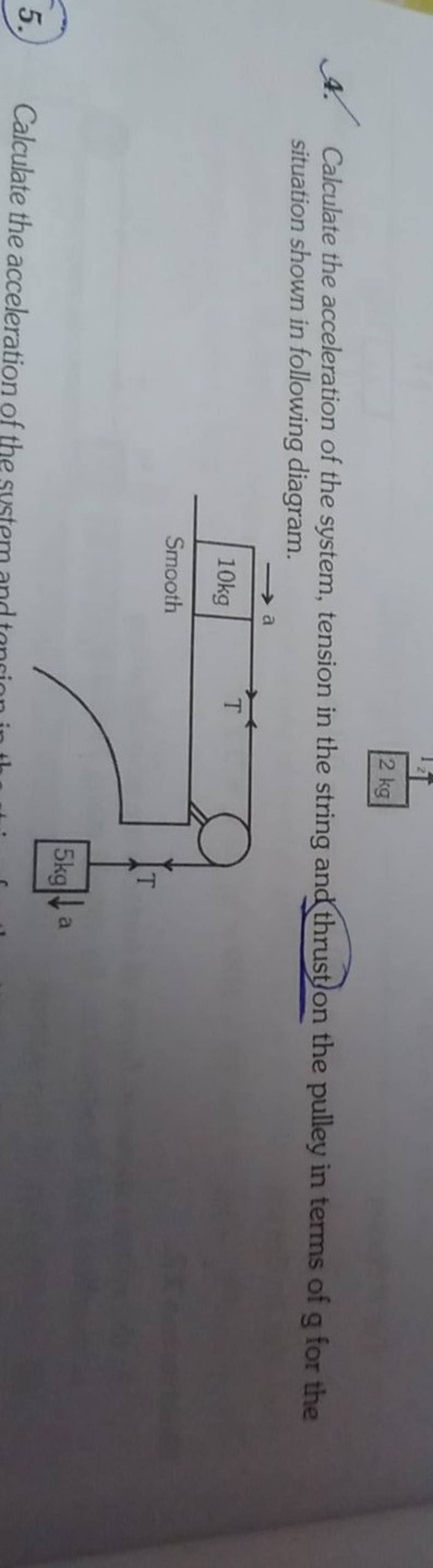 4. Calculate the acceleration of the system, tension in the string and th..