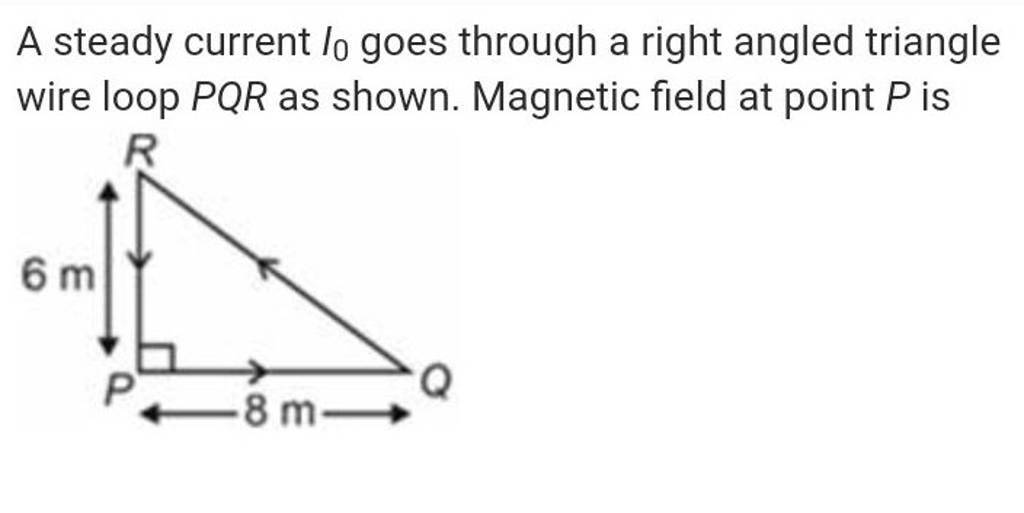 A steady current I0 goes through a right angled triangle wire loop PQR a..