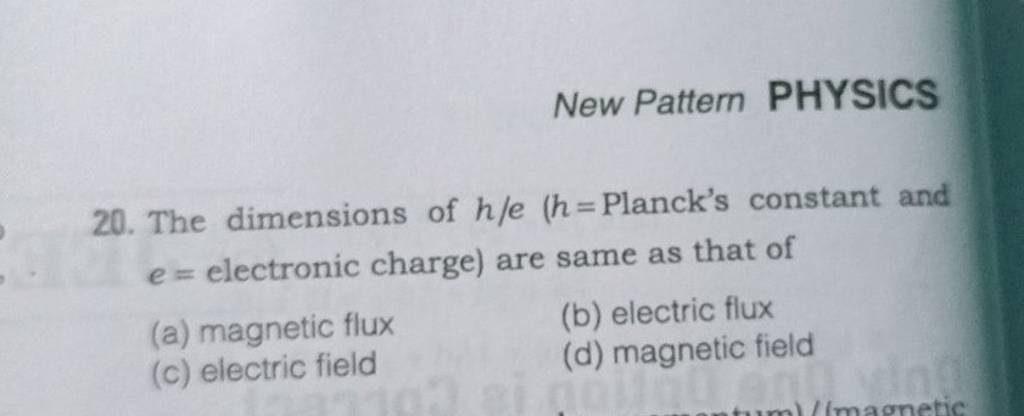 New Pattern PHYSICS 20. The dimensions of h/e(h= Plancks constant and e=