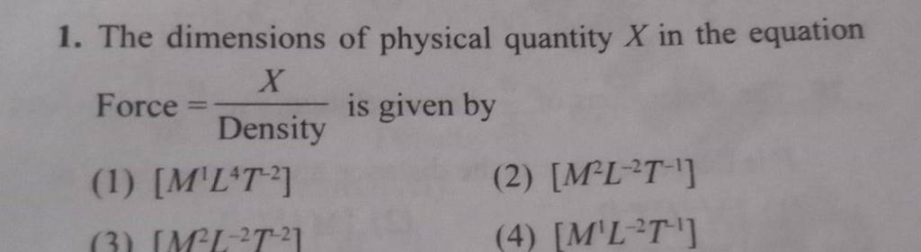 1. The dimensions of physical quantity X in the equation Force =fracXextD..