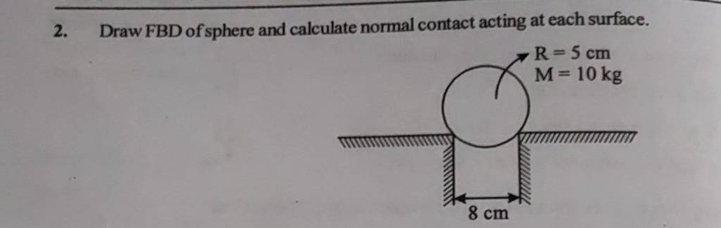 2. Draw FBD of sphere and calculate normal contact acting at each surface..