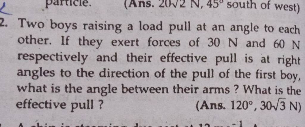 2. Two boys raising a load pull at an angle to each other. If they exert