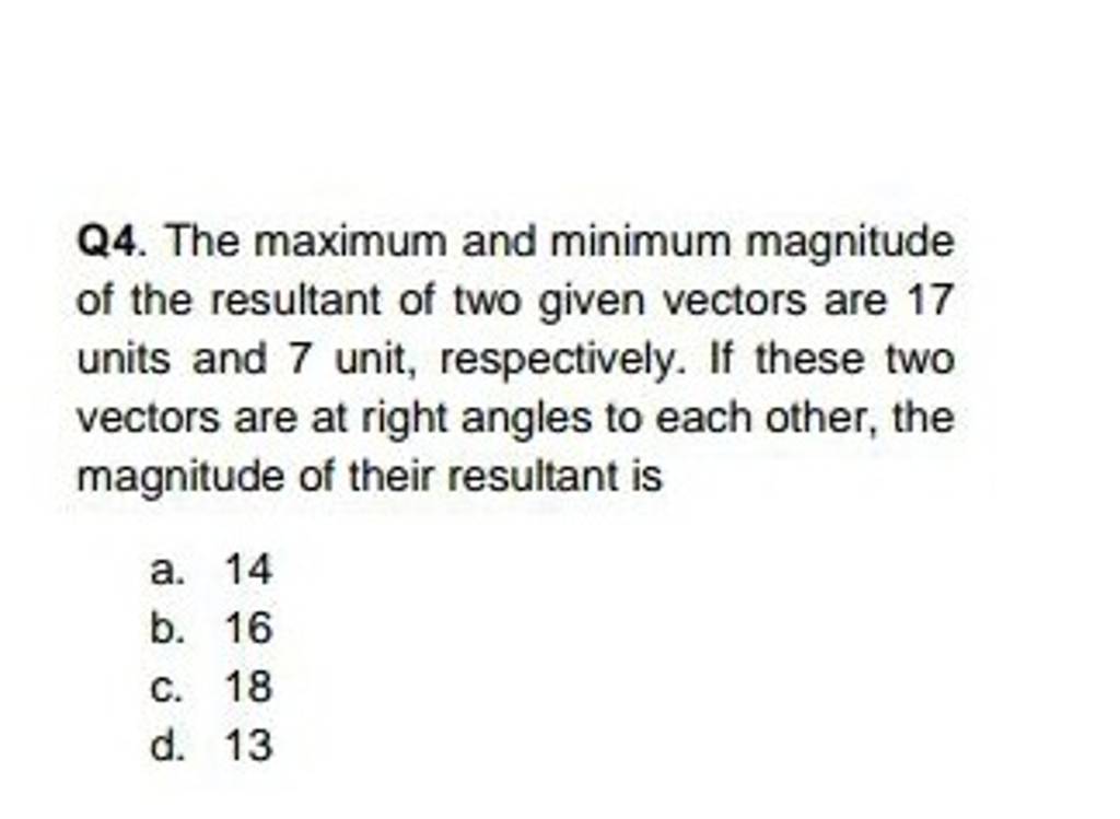 Q4. The maximum and minimum magnitude of the resultant of two given vecto..