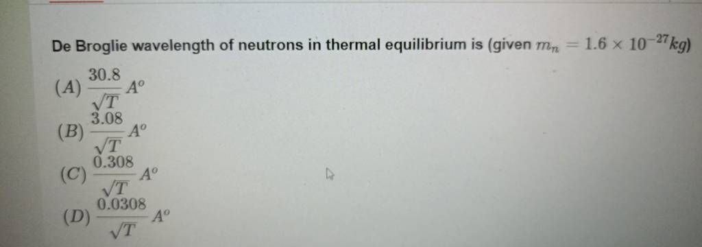 De Broglie wavelength of neutrons in thermal equilibrium is (given mn =1...