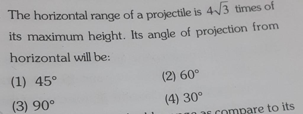 The horizontal range of a projectile is 4sqrt3 times of its maximum heigh..