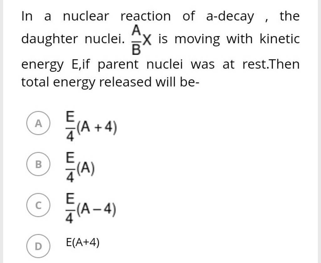 In a nuclear reaction of a-decay, the daughter nuclei. fracmathrmAmathrmB..