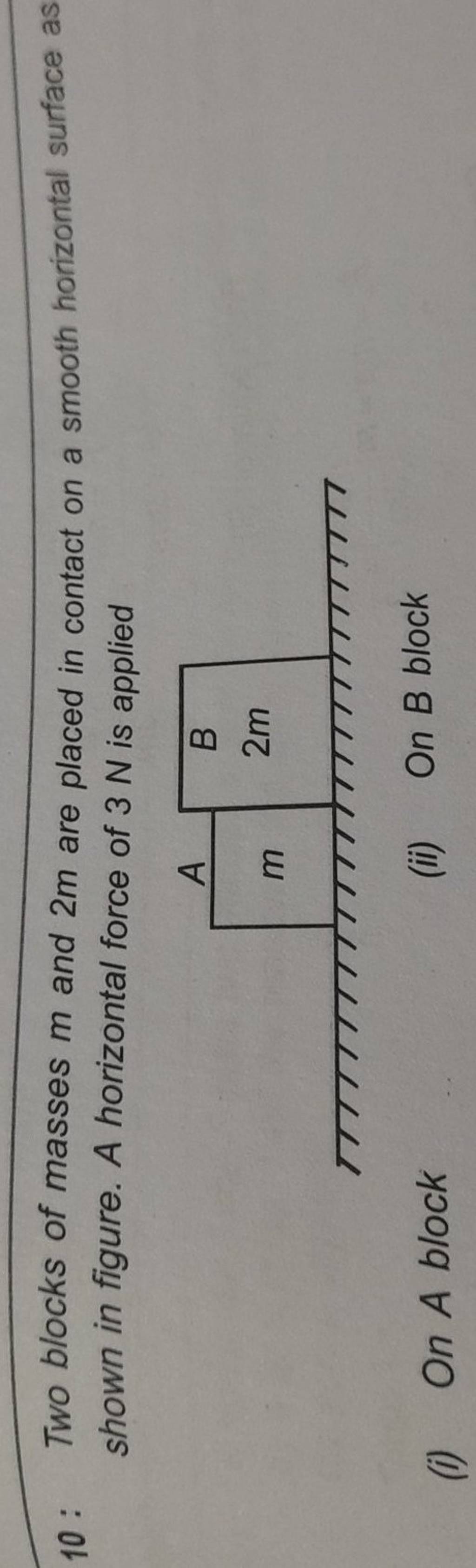 10: Two blocks of masses m and 2m are placed in contact on a smooth horiz.. 10: Two blocks of masses m and 2m are placed in contact on a smooth horiz..