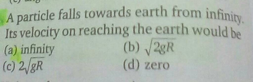 A particle falls towards earth from infinity. Its velocity on reaching th..