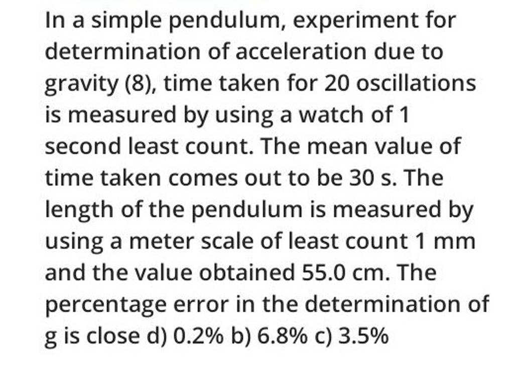 In a simple pendulum, experiment for determination of acceleration due to..