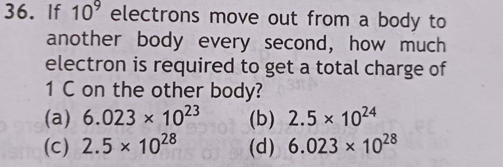 If 109 electrons move out from a body to another body every second, how m..