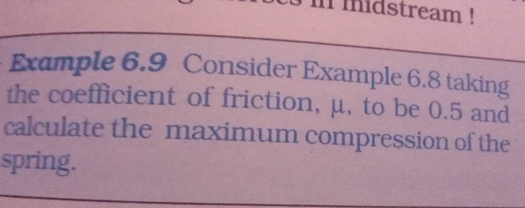 Example 6.9 Consider Example 6.8 taking the coefficient of friction, mu,