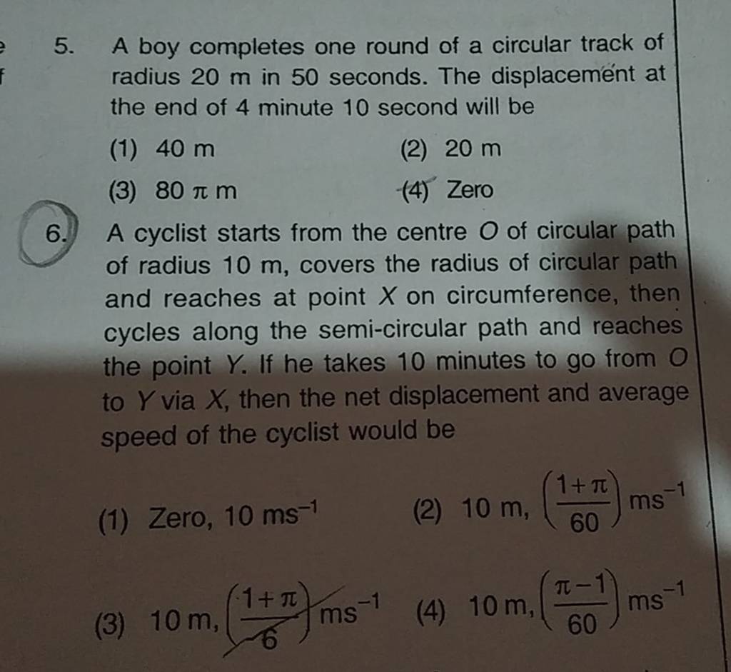A boy completes one round of a circular track of radius 20mathrm m in 50