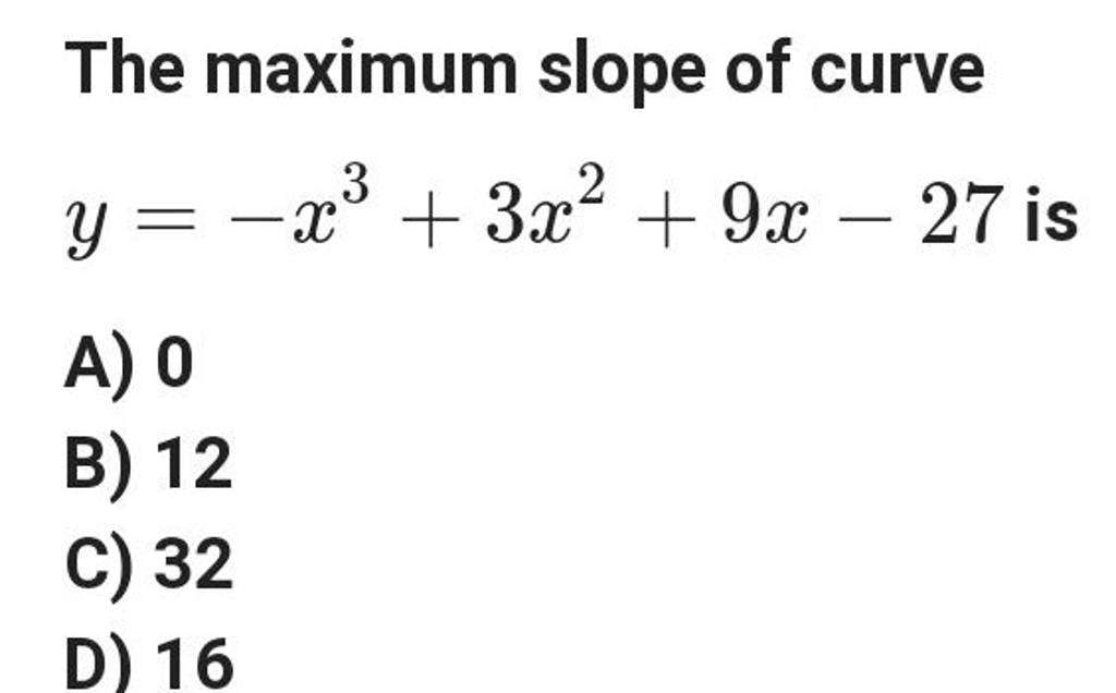 The maximum slope of curve y=−x3+3x2+9x−27 is | Filo
