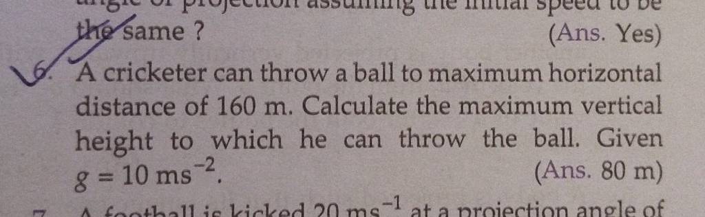 (Ans. Yes) 6. A cricketer can throw a ball to maximum horizontal distance..