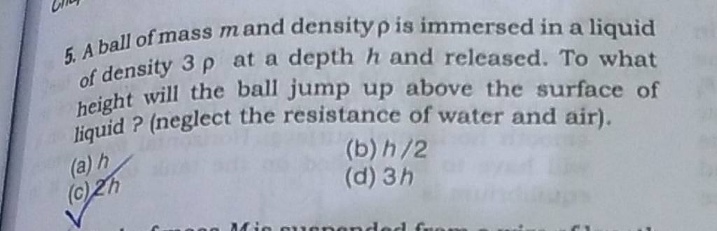 A ball of mass m and density p is immersed in a liquid of density 3ho at
